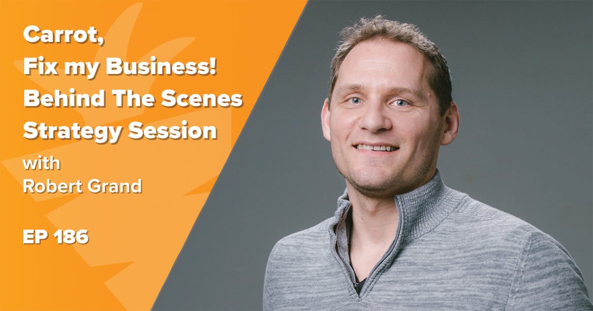 EP 186: Carrot, Fix my Business! Behind The Scenes Strategy Session w ...