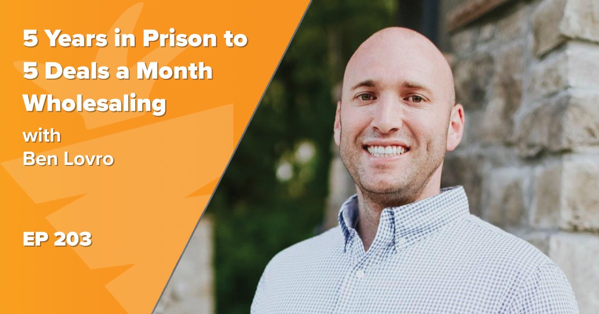 EP 203: From 5 Years in Prison to 5 Deals a Month Wholesaling, Here’s How Ben Lovro Does It | Carrot