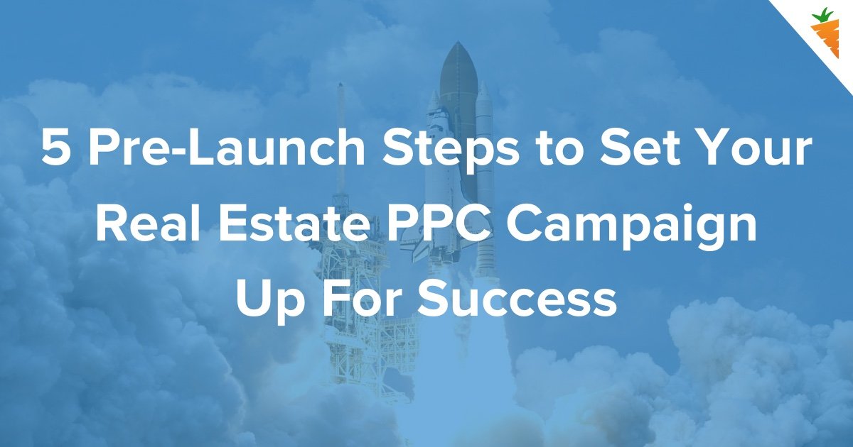 5 Pre-Launch Steps to Set Your Real Estate PPC Campaign Up For Success