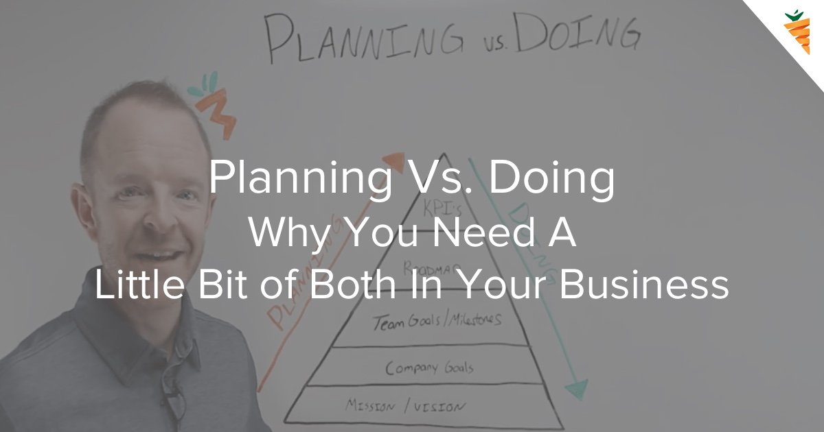 Planning Versus Doing: Why You Need a Bit of Both [Whiteboard]