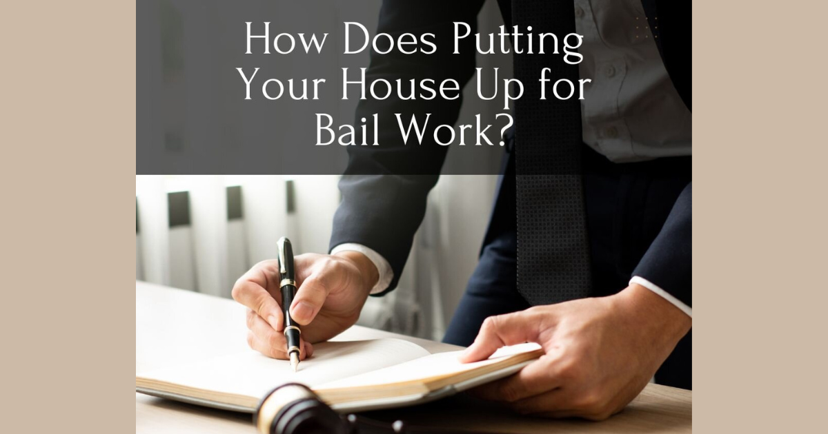 How Does Putting Your House Up for Bail Work?