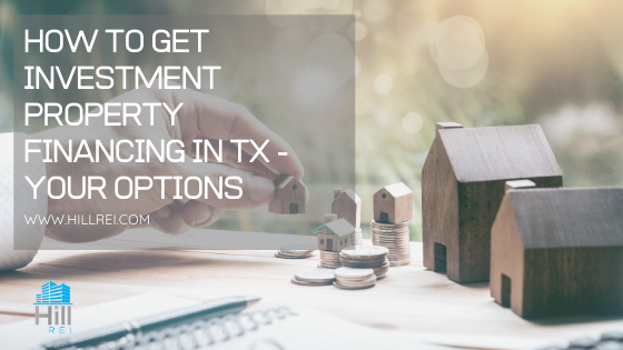 How To Get Investment Property Financing In TX - Your Options - Hill ...