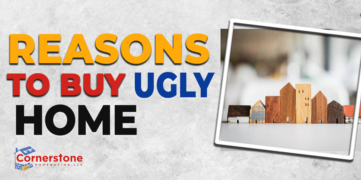 Reasons to Buy Ugly Homes | Cornerstone Homebuying, LLC