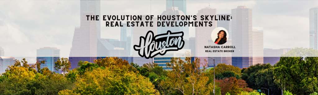 The Evolution of Houston’s Skyline: Real Estate Developments | Natasha ...