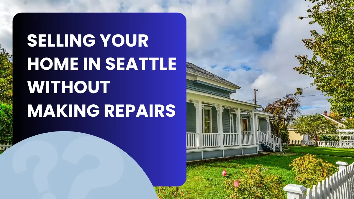 Benefits of Selling Your Home in Seattle Without Making Repairs | WeBuyHouseAsIs